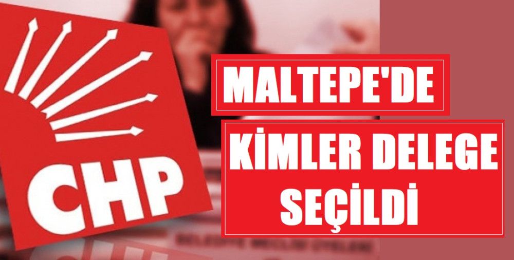 CHP MALTEPE'DE KİMLER DELEGE SEÇİLDİ haberi CHP MALTEPE'DE KİMLER DELEGE SEÇİLDİ haberi